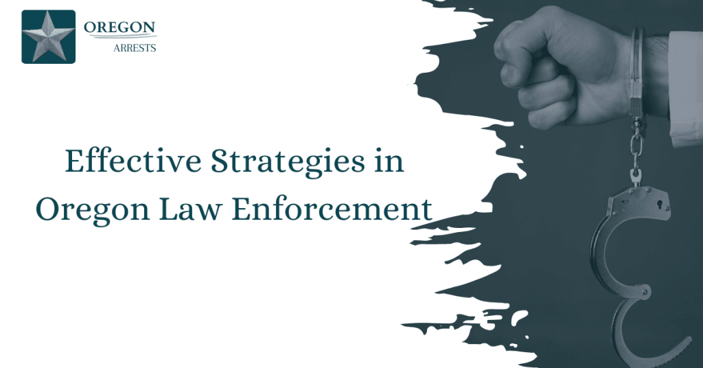 Effective Strategies in Oregon Law Enforcement - Arrests.org OR